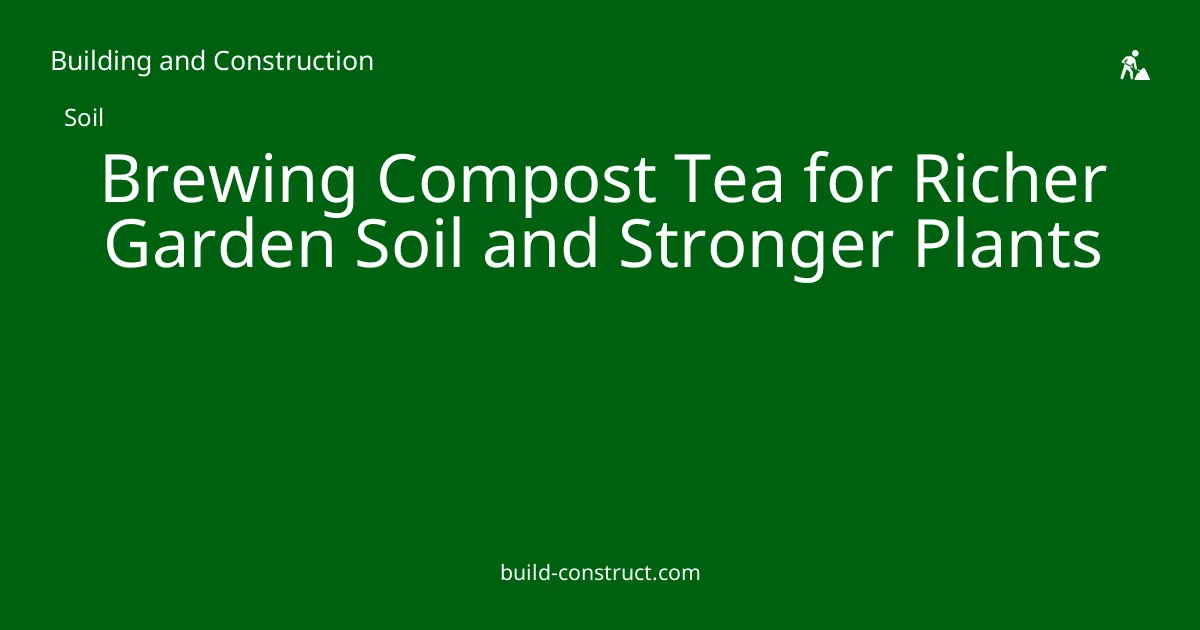 Brewing Compost Tea for Richer Garden Soil and Stronger Plants